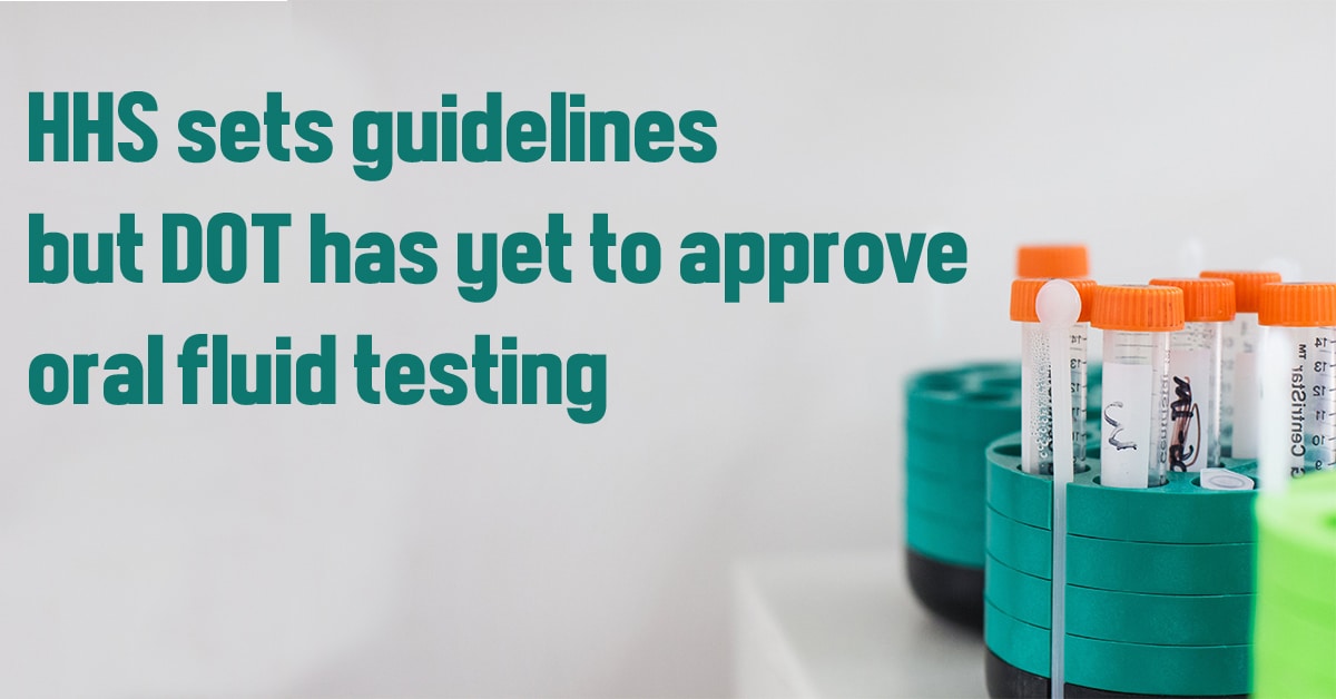 HHS sets guidelines but DOT has yet to approve oral fluid testing - DATAC