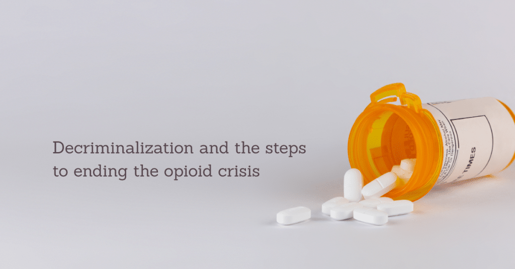 Understanding decriminalization and the steps to ending the opioid ...