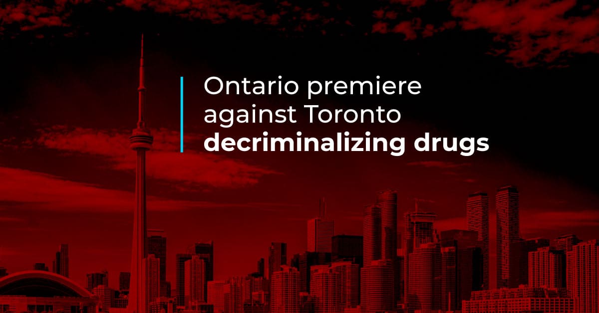 Ontario premier against Toronto decriminalizing drugs - DATAC